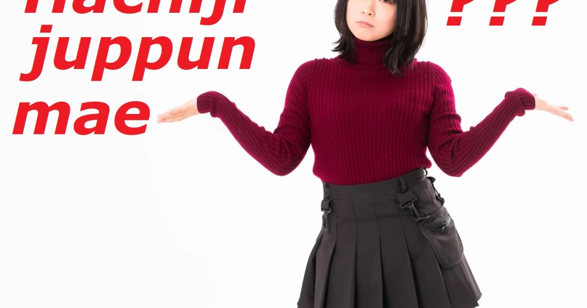 Hachiji juppun mae – A Japanese phrase that even Japanese people can’t agree on the meaning of ...